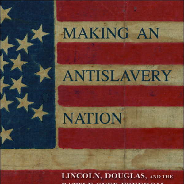 Abraham Lincoln and the Making of an Antislavery Nation | University of ...